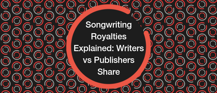 Songwriting Royalties Explained: Writers vs Publishers Share